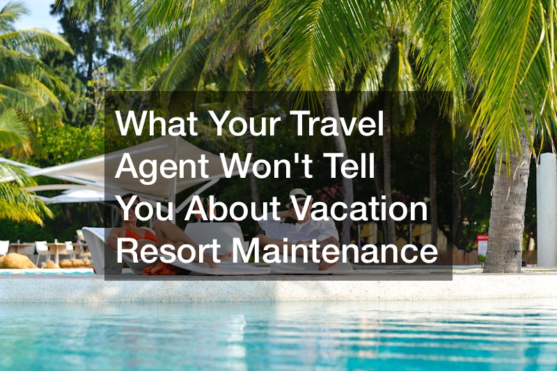 What Your Travel Agent Wont Tell You About Vacation Resort Maintenance ...